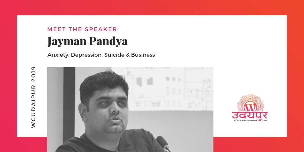 Jayman Pandya – Anxiety, Depression & Business – WordCamp Udaipur 2019